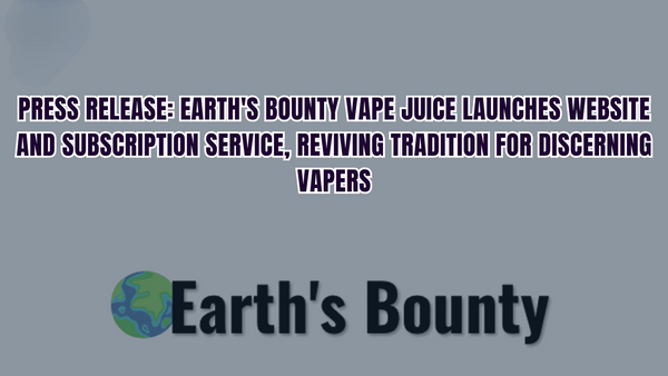 Earth's Bounty Vape Juice Launches Website and Subscription...