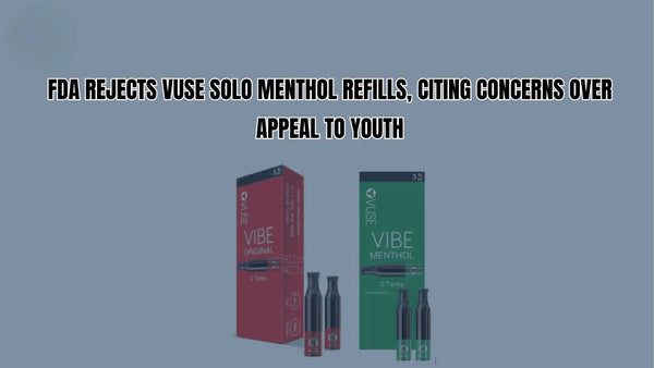 FDA Rejects Vuse Solo Menthol Refills, Citing Concerns Over Appeal to