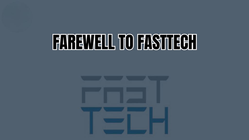 Farewell to FastTech