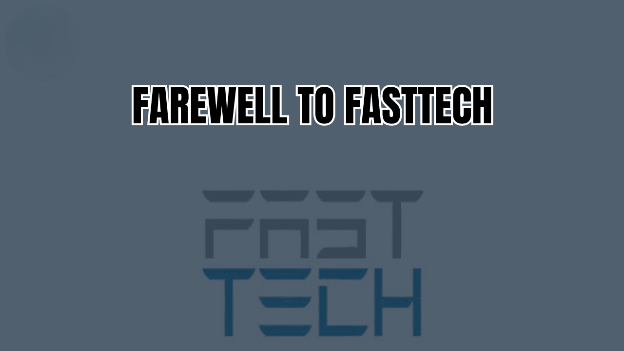 Farewell to FastTech
