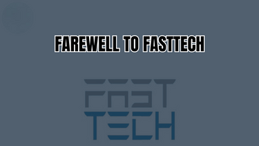 Farewell to FastTech