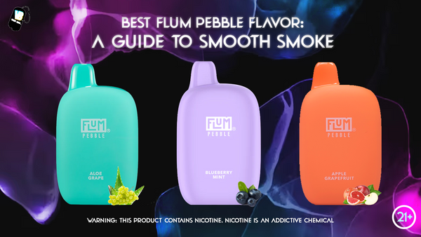 Best Flum Pebble Flavor: A Guide To Smooth Smoke