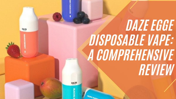 Daze Egge Disposable Vape: A Comprehensive Review