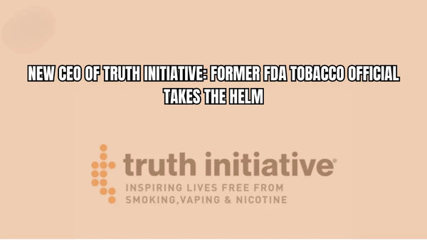 New CEO of Truth Initiative: Former FDA Tobacco Official Takes the Hel