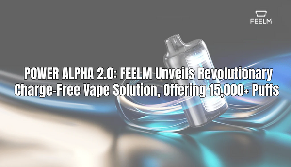 POWER ALPHA 2.0: FEELM Unveils Revolutionary Charge-Free Vape Solution
