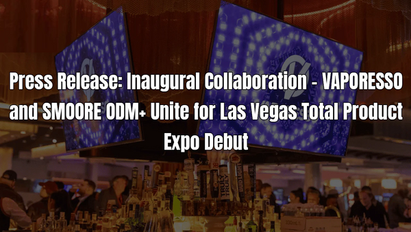 Press Release: Inaugural Collaboration - VAPORESSO and SMOORE ODM+ Uni