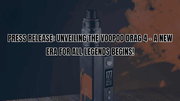 Press Release: Unveiling the VOOPOO DRAG 4 - A New Era for All Legends